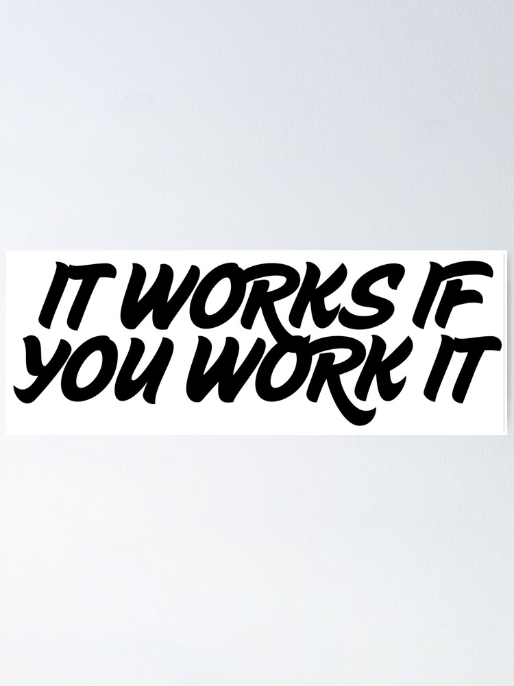 "It Works If You Work It" Poster for Sale by steadyt | Redbubble