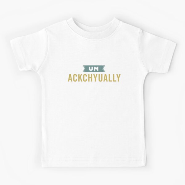 "UM ACKCHYUALLY | Know It All Funny Meme" Kids T-Shirt for Sale by ...