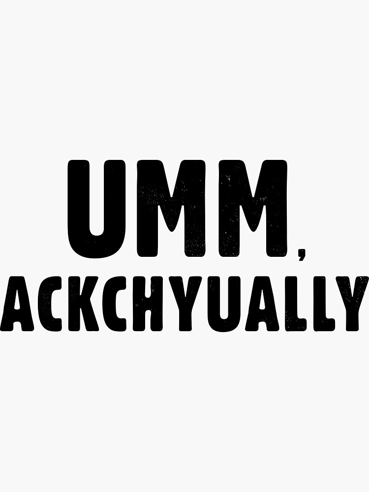 "UM ACKCHYUALLY | Know It All Funny Meme" Sticker by AcornJamKit ...