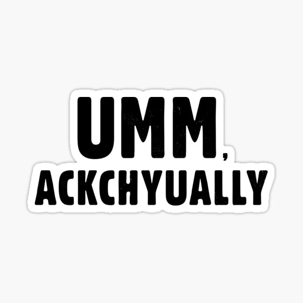 "UM ACKCHYUALLY | Know It All Funny Meme" Sticker by AcornJamKit ...