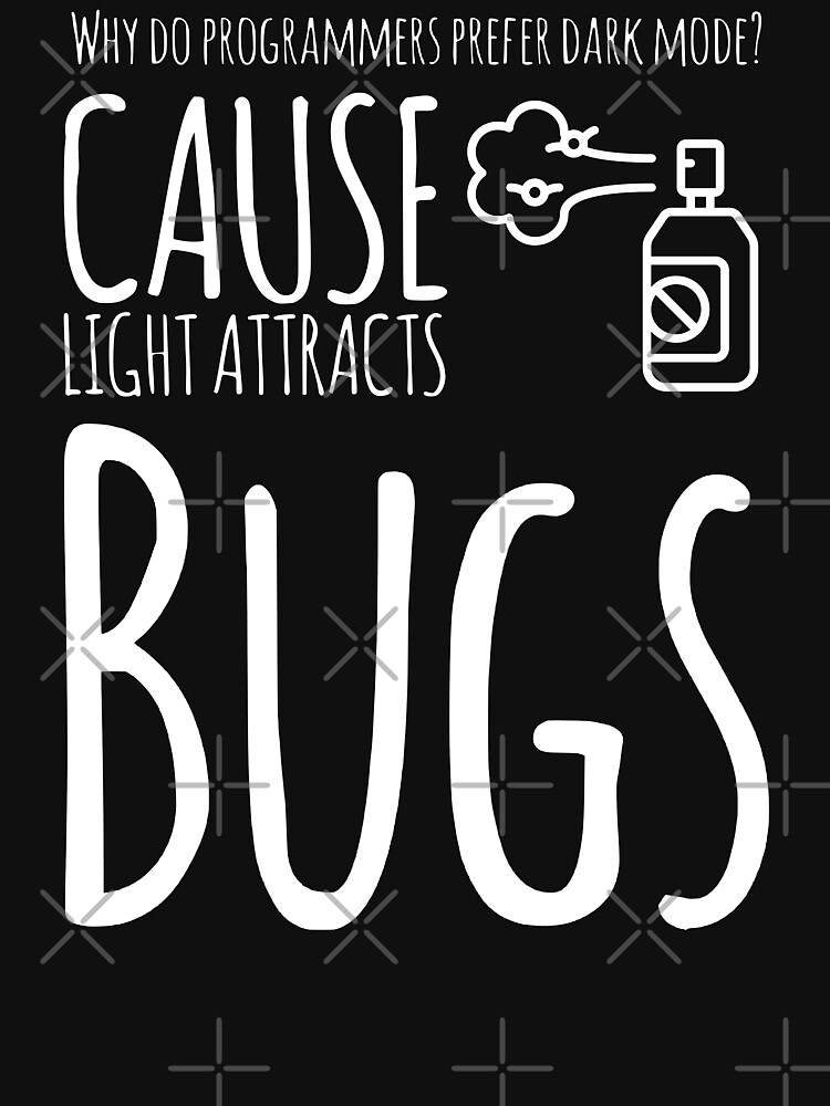 Why Do Programmers Prefer Dark Mode Cause Light Attracts Bugs White T Shirt For Sale By 