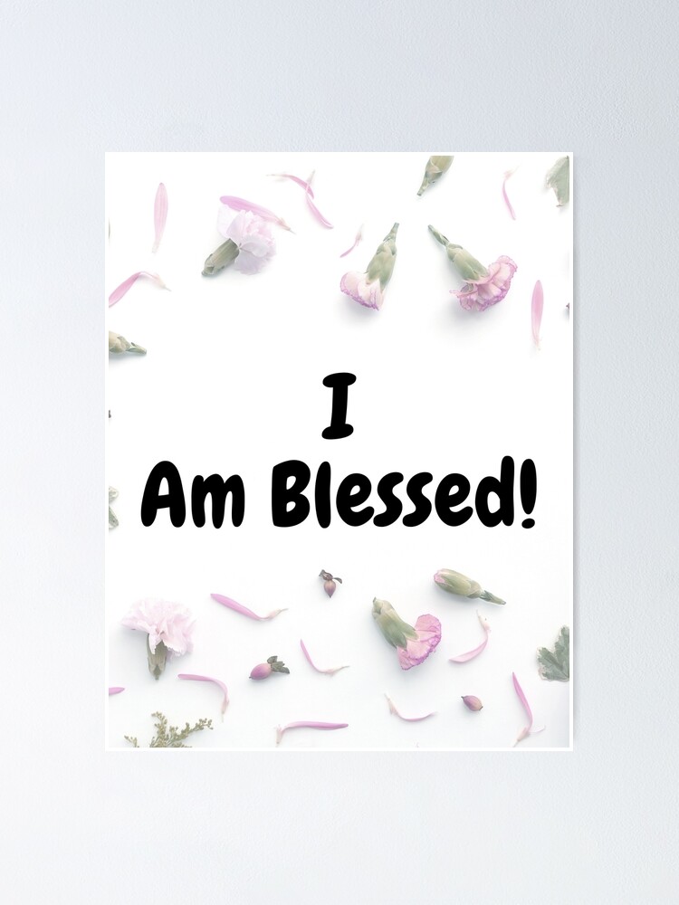 "I Am Blessed " Poster by shihaams | Redbubble