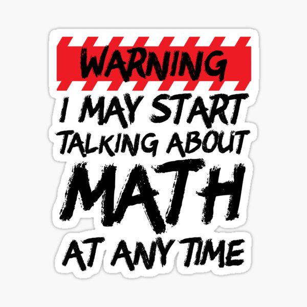 "Warning I May Start Talking About Math At Any Time " Sticker by ...