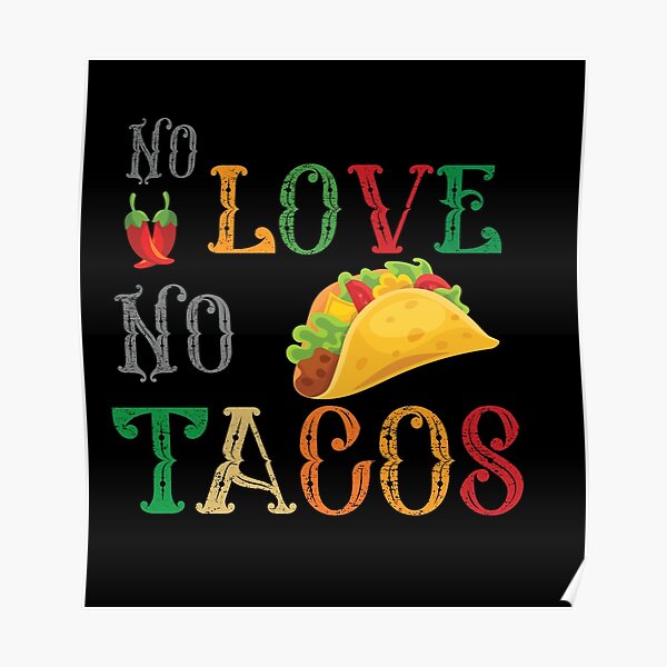 "no love no tacos mexican funny food " Poster by CodingForTech | Redbubble