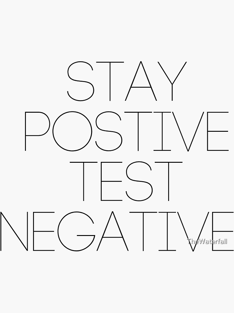 "Stay positive and test negative" Sticker for Sale by TheWaterfall ...