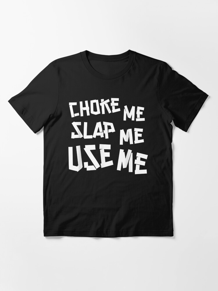 "Chock Me Slap Me Use Me Yes Daddy Kinky Bdsm S" T-shirt for Sale by ...