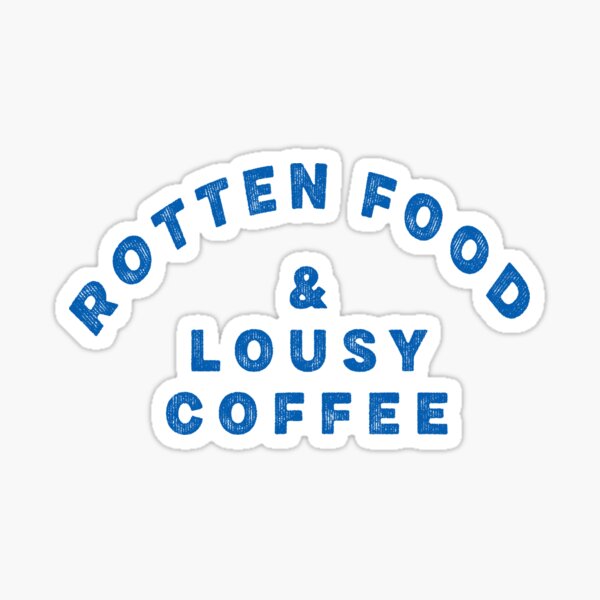 "ROTTEN FOOD & LOUSY COFFEE" Sticker for Sale by TheManFromSkaro ...