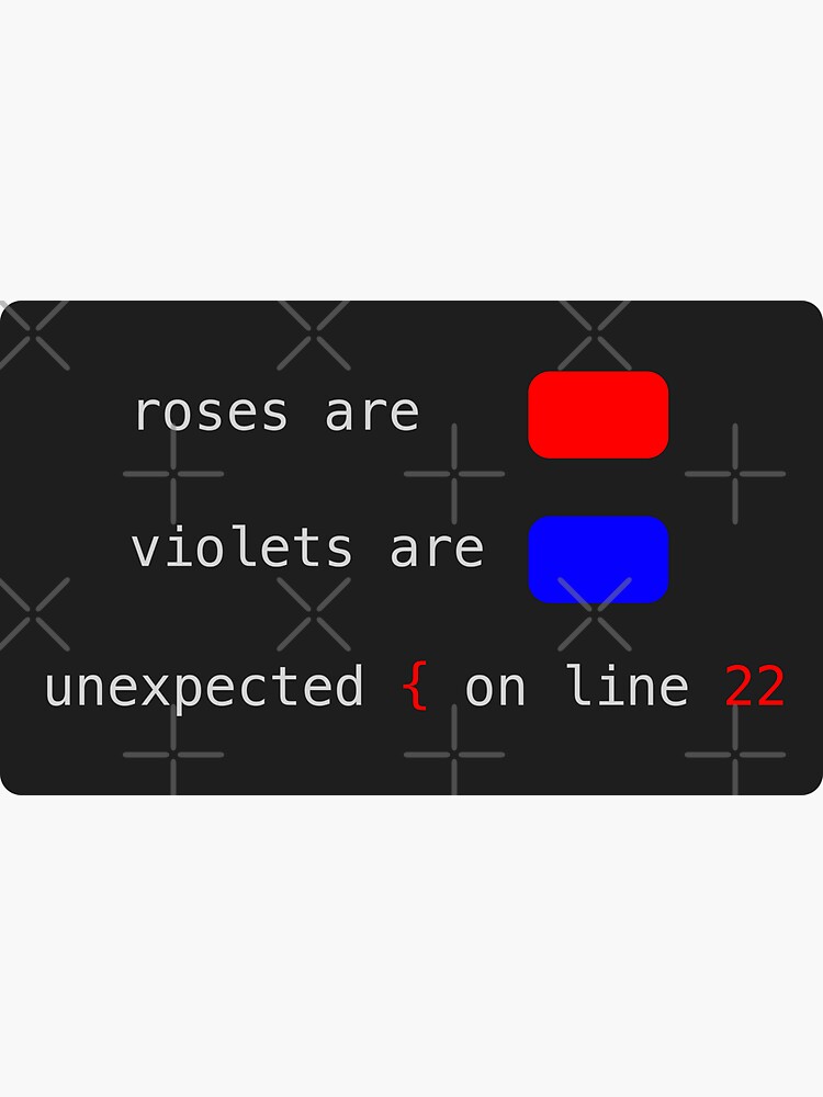 "roses are red violets are blue unexpected { on line 22" Sticker for ...