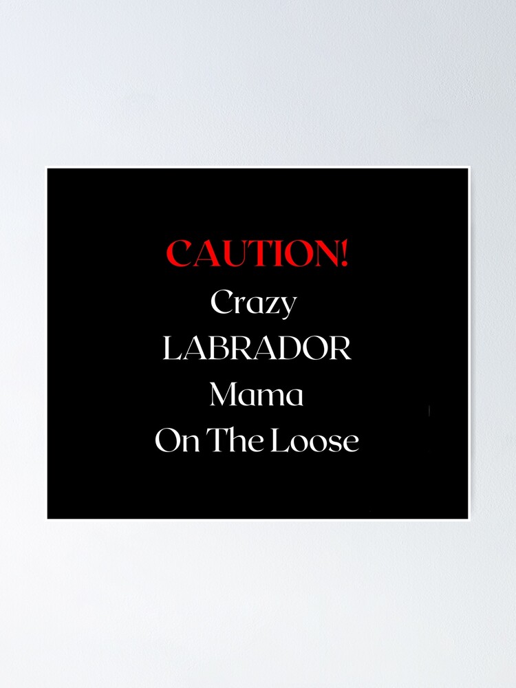 "Caution Crazy Labrador On The Loose" Poster by FunPrint | Redbubble