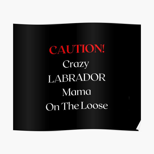 "Caution Crazy Labrador On The Loose" Poster by FunPrint | Redbubble
