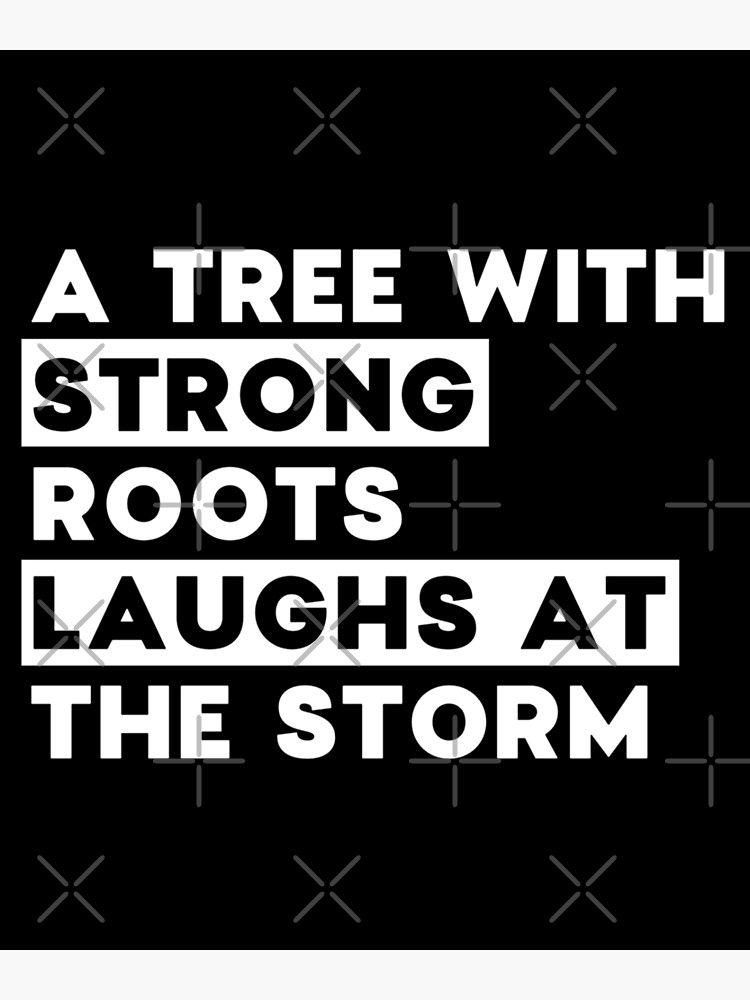 "A tree with strong roots laughs at the storm" Poster by megahamdesigns ...