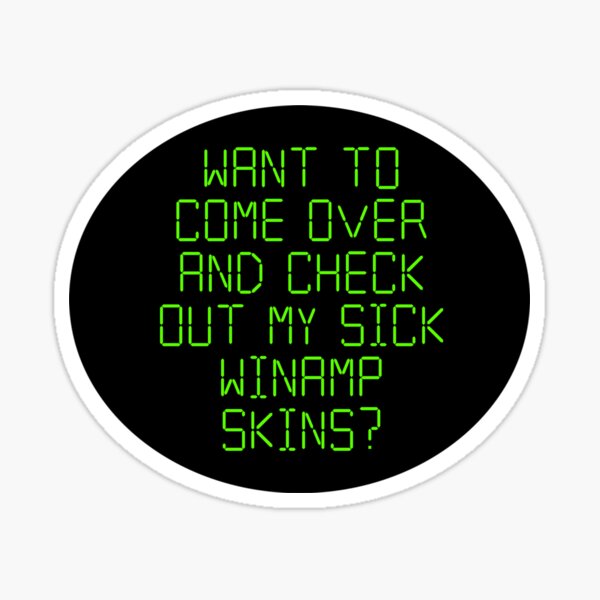 "Want to come over and check on my sick Winamp skins?" Sticker for Sale ...