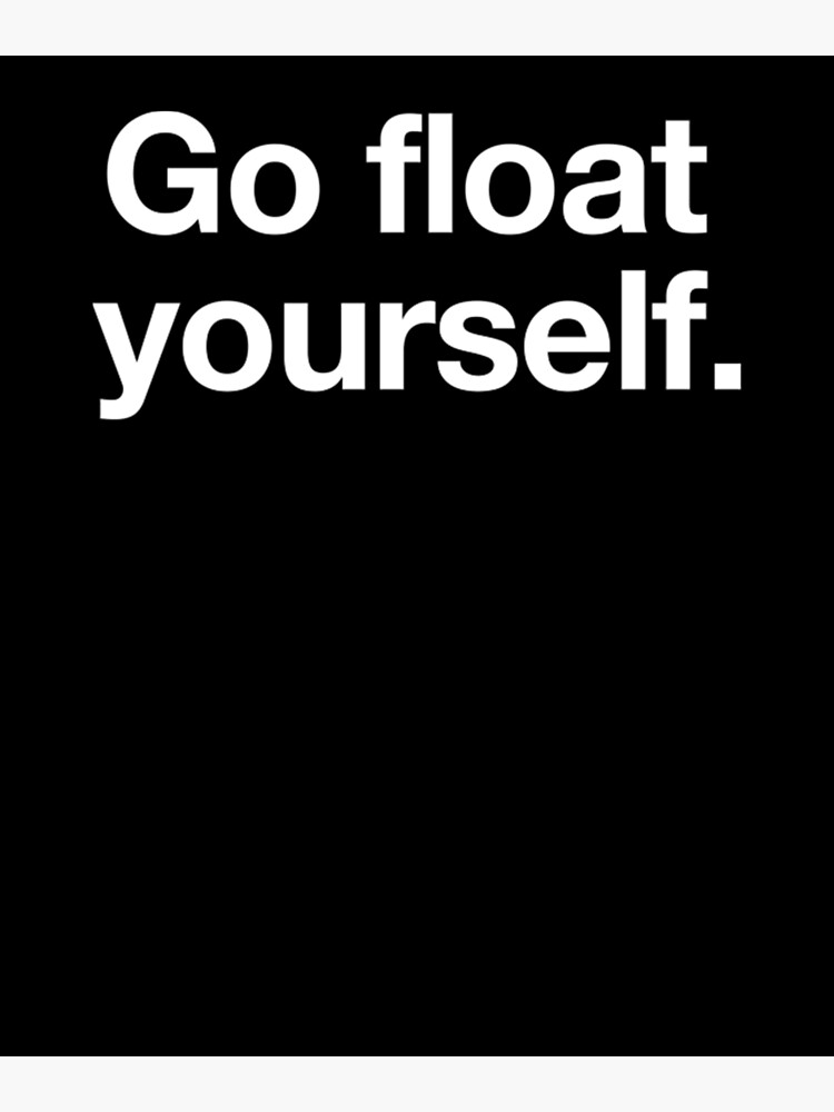 "Go Float Yourself" Poster for Sale by Paulineborreman | Redbubble