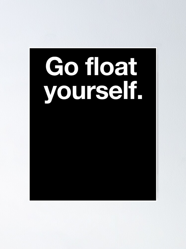 "Go Float Yourself" Poster for Sale by Paulineborreman | Redbubble