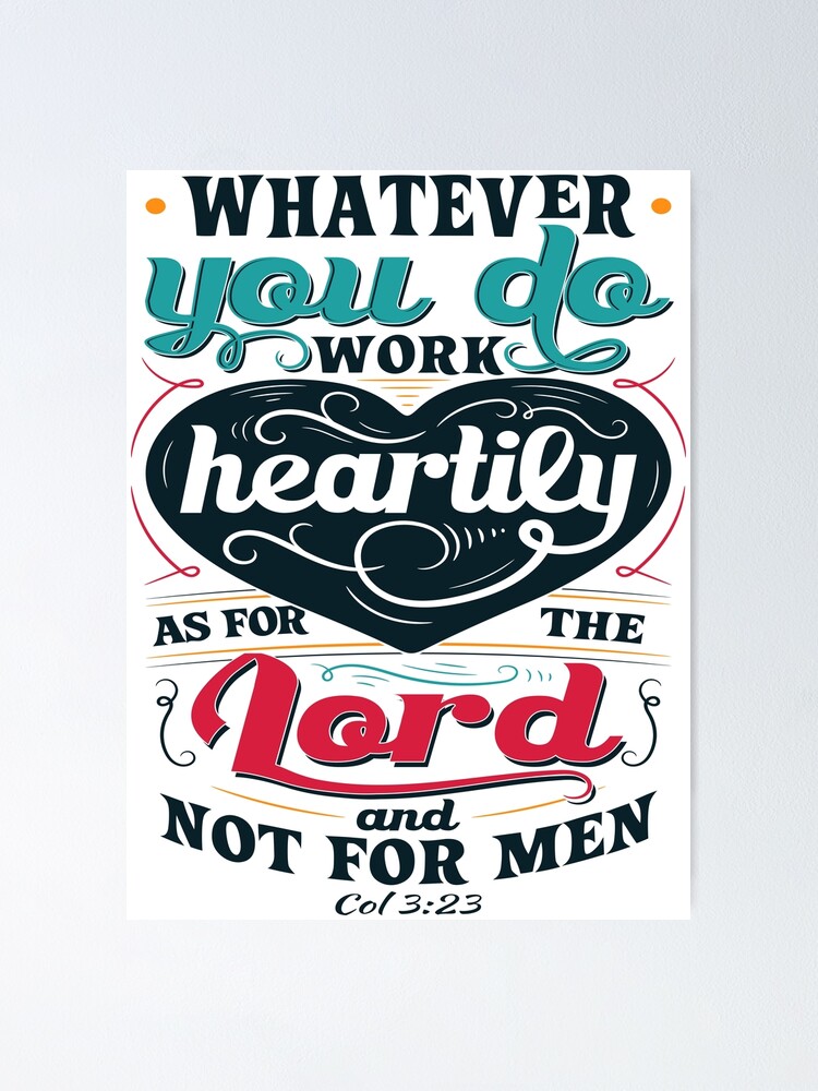"Whatever you do, work heartily, as for the Lord, and not for men. Col ...
