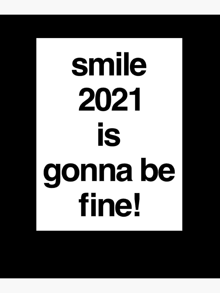 "Smile 2021 Is Gonna Be Fine!" Poster by NewYear2021 | Redbubble