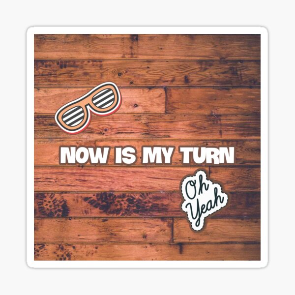 "Now Is My Turn Design" Sticker by Nasir2255 | Redbubble