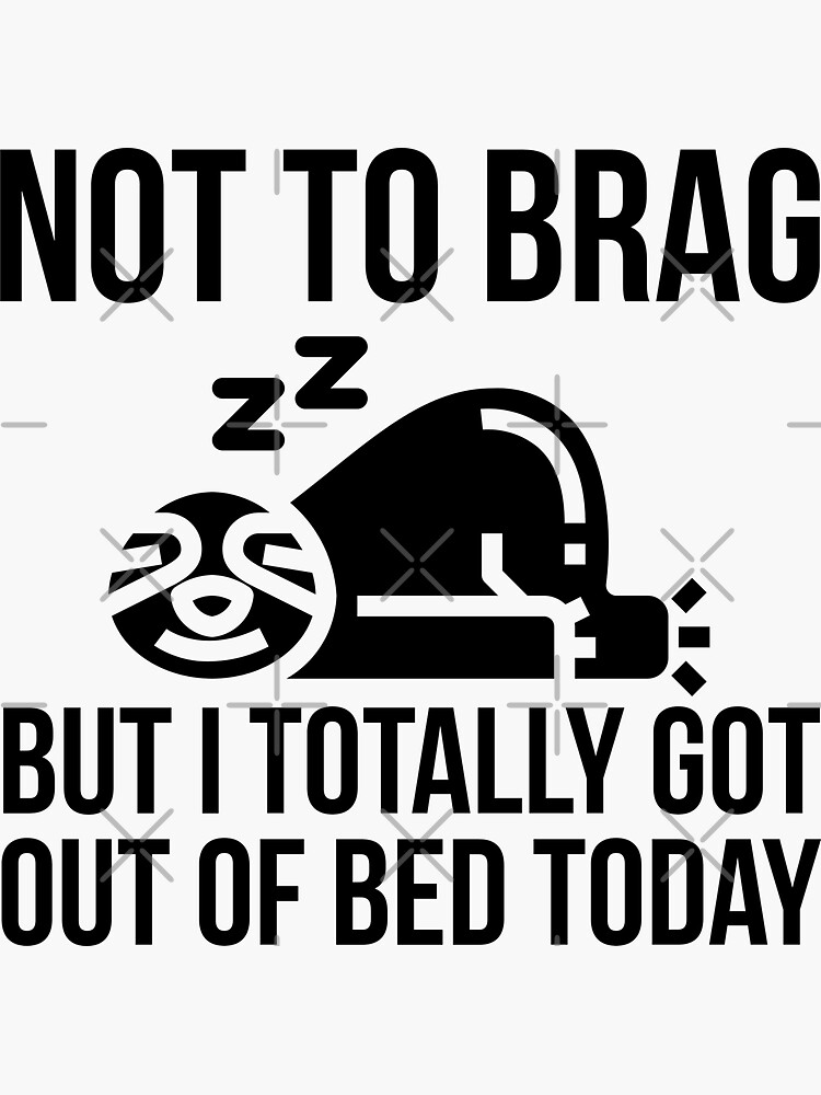 Not To Brag But I Totally Got Out Of Bed Today Sticker By Evokearo not-to-brag-but-i-totally-got-out-of-bed-today-sticker-by-evokearo