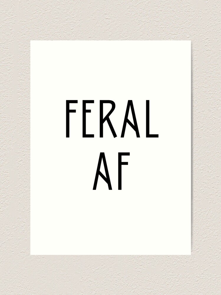 "Feral AF ... Yet Fancy" Art Print by LilWildflowers | Redbubble