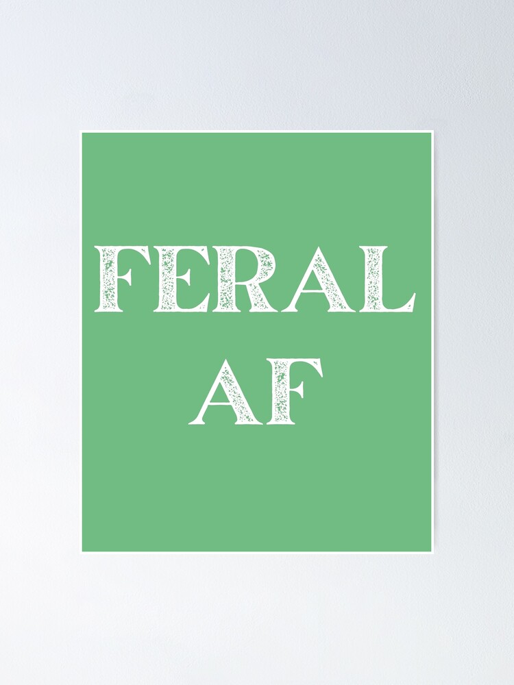 "Feral AF " Poster by LilWildflowers | Redbubble