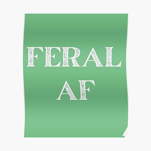 "Feral AF " Poster for Sale by LilWildflowers | Redbubble