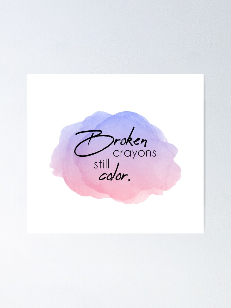 "Broken crayons still color" Poster for Sale by BlueBeret | Redbubble