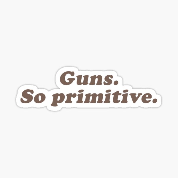 "Guns, so Primitive" Sticker for Sale by beunstoppable | Redbubble