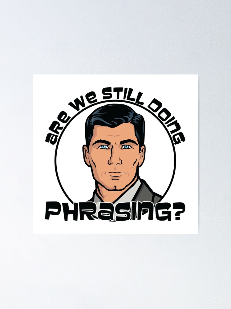 "Are we still doing phrasing? - Archer" Poster by CloakAndDaggers ...