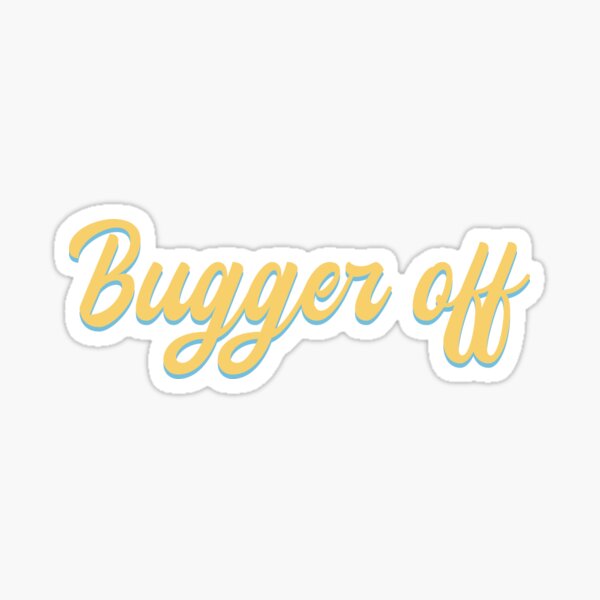 Bugger Off Stickers | Redbubble