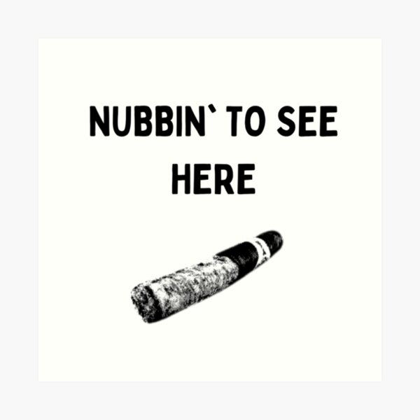 "Nubbin' to see here - Funny Cigar Design" Art Print for Sale by ...