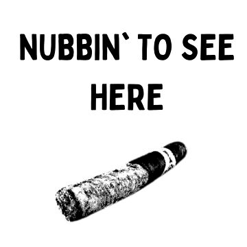 "Nubbin' to see here - Funny Cigar Design" Art Print for Sale by ...