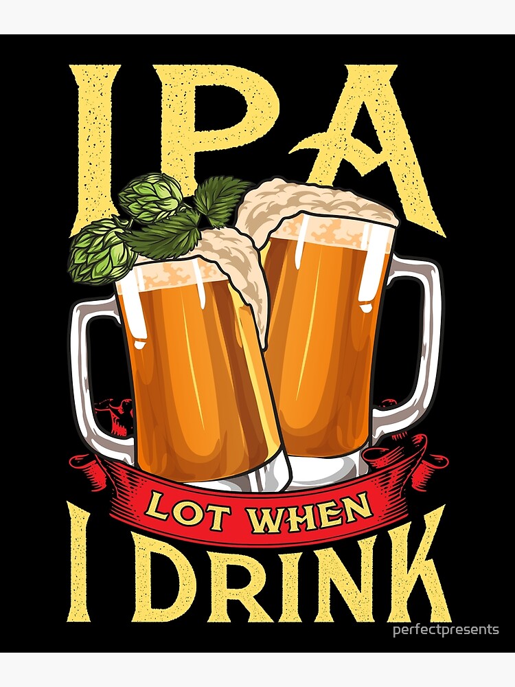 Cute IPA Lot When I Drink Funny Beer Drinker's Pun Premium Matte ...
