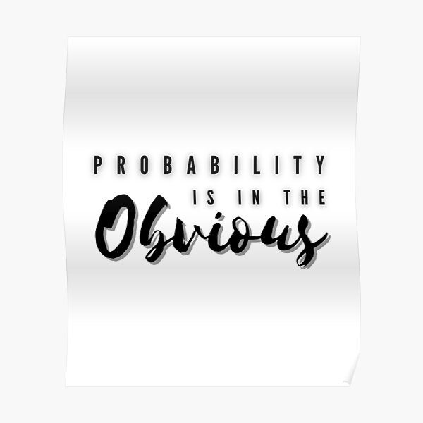 "Probability Is In The Obvious" Poster by RicardoJASantos | Redbubble