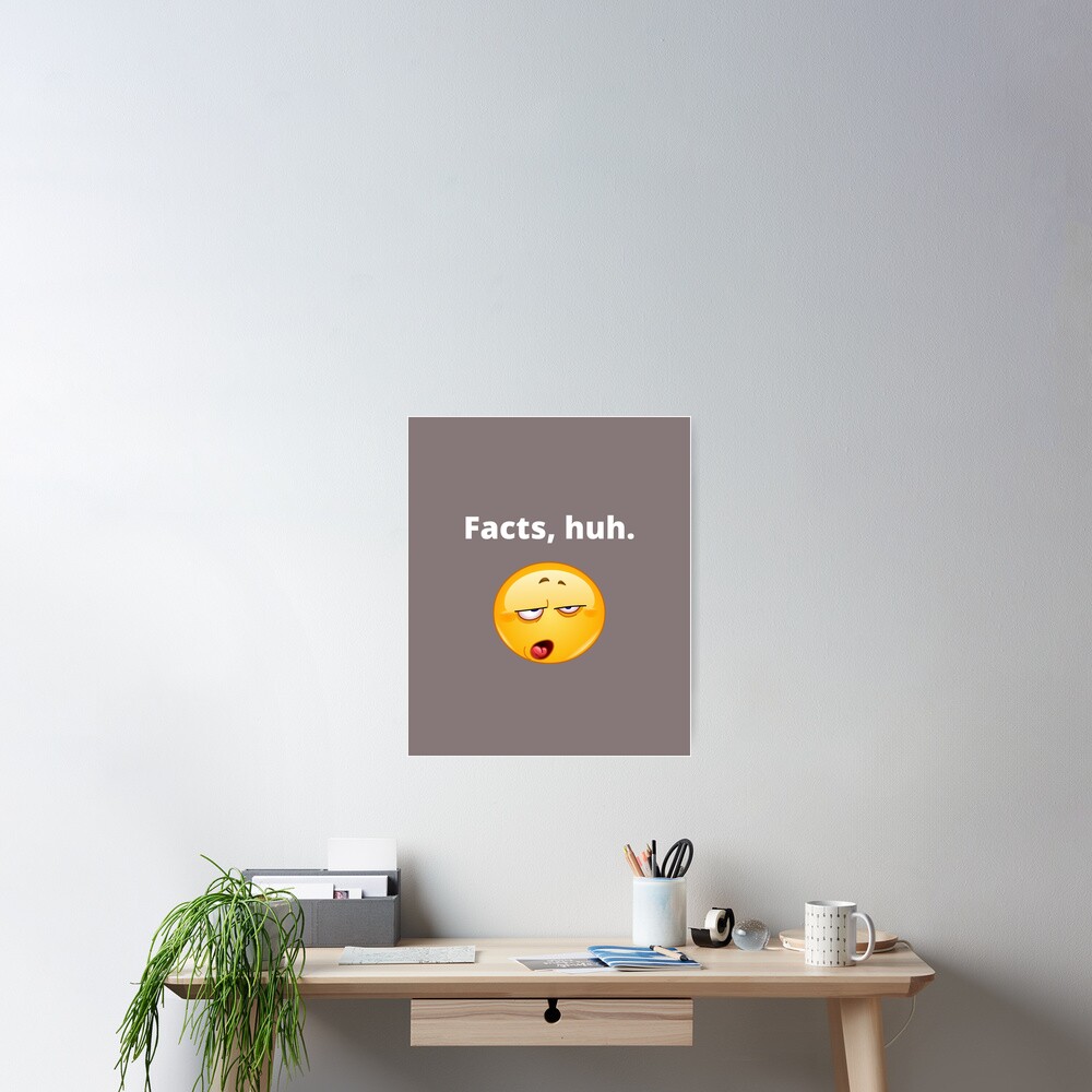 "Facts, huh. dopey emoji" Poster for Sale by JibeTeez | Redbubble