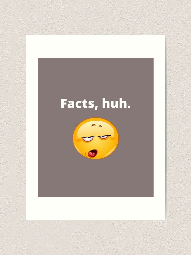 "Facts, huh. dopey emoji" Art Print by JibeTeez | Redbubble