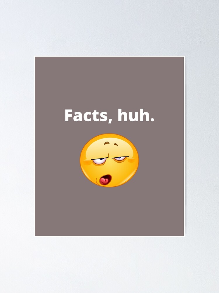 "Facts, huh. dopey emoji" Poster for Sale by JibeTeez | Redbubble