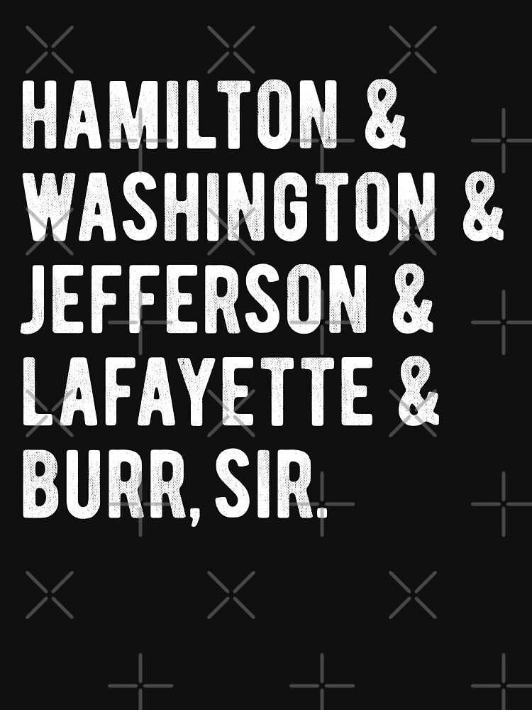 "Hamilton & Washington & Jefferson & Lafayette & Burr, sir squad" T ...