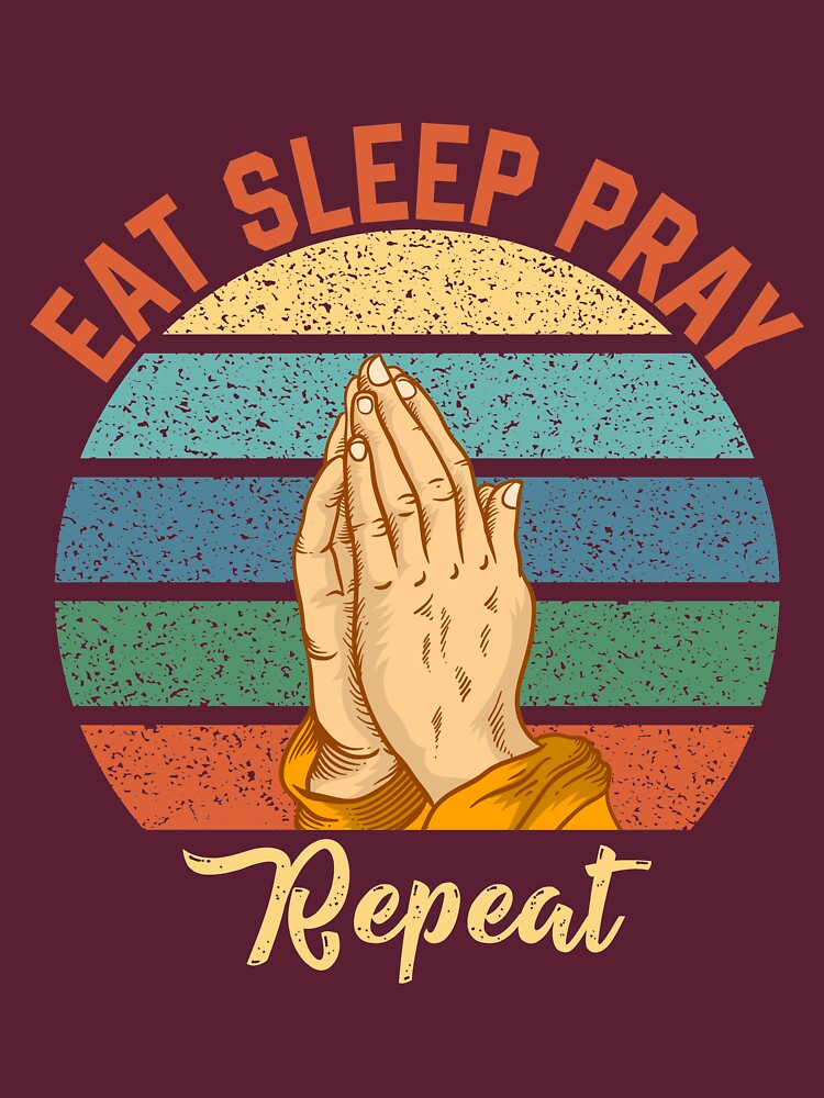 "EAT SLEEP PRAY REPEAT" T-shirt for Sale by OneChange | Redbubble | eat ...