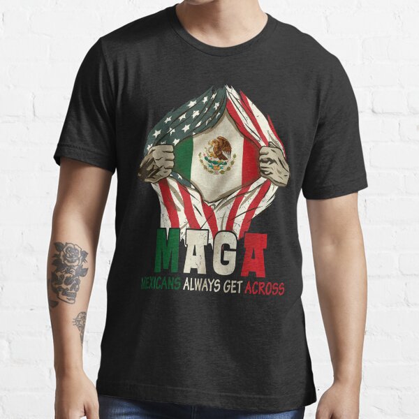 "Mexicans Always Get Across MAGA Mexican Roots Proud Flag" Essential T ...