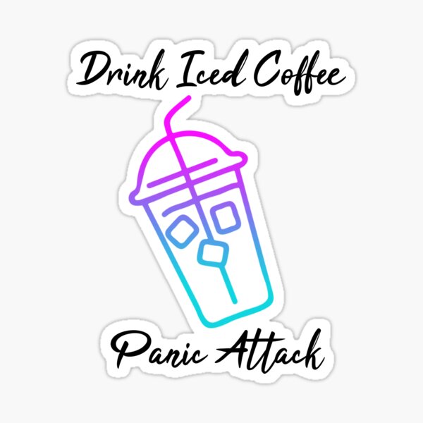 "Drink Iced Coffee Panic Attack" Sticker by TakoDesigns | Redbubble