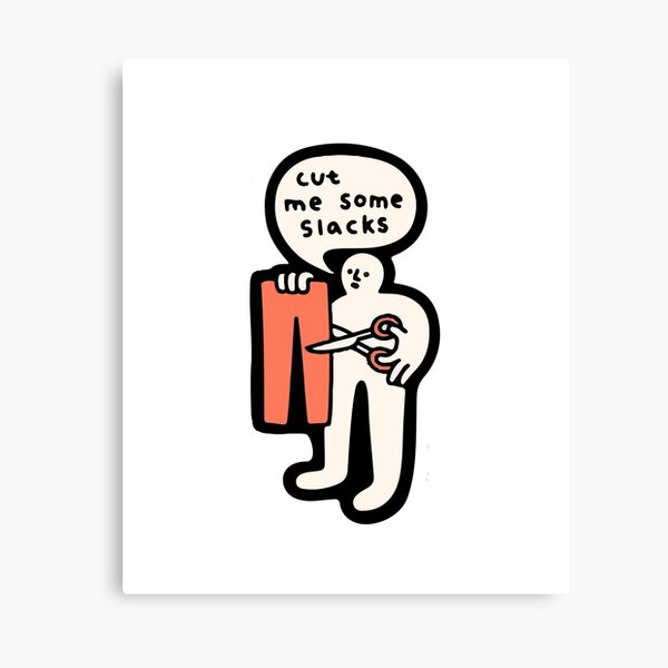 Cut Me Some Slack Wall Art | Redbubble