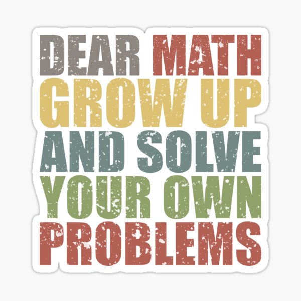 Funny Dear Math Grow Up And Solve Your Own Problem Math Stickers ...