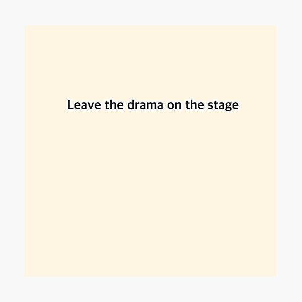 "Leave the drama on the stage design for actors " Photographic Print by ...