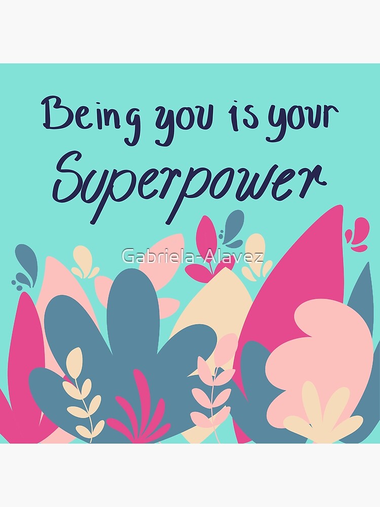 "Being you is your super power" Poster for Sale by Gabriela-Alavez ...