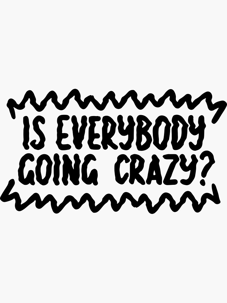 "Is everybody going crazy?" Sticker by letterbrighter | Redbubble
