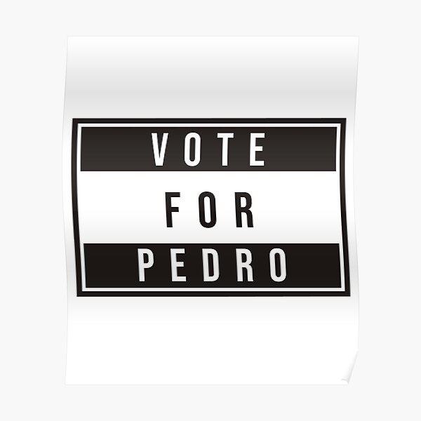 "Vote For Pedro Shirt" Poster by outhmanerkibi | Redbubble