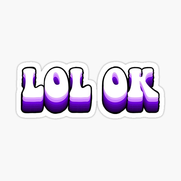 "Lol ok" Sticker by vicherman04 | Redbubble