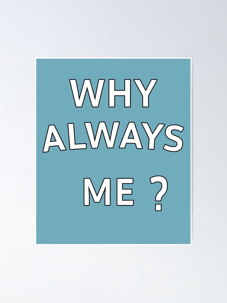 "Why Always Me" Poster for Sale by Teetans | Redbubble