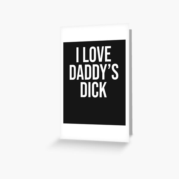 I Love Daddys Dick Naughty Funny Sexual Greeting Card For Sale By Shirohisahsi Redbubble