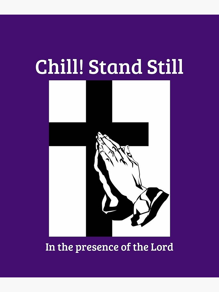 "Chill! Stand Still! In the presence of the Lord (version #2)" Art ...